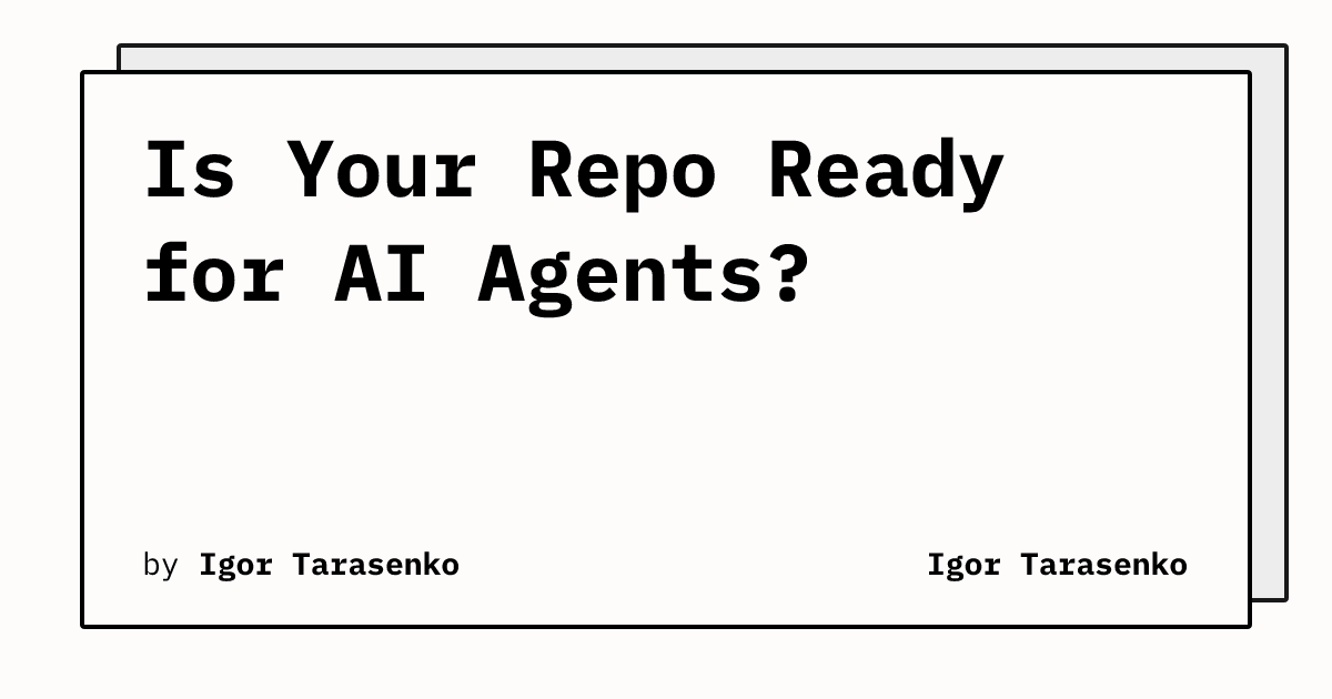 Is Your Repo Ready for AI Agents? | Igor Tarasenko